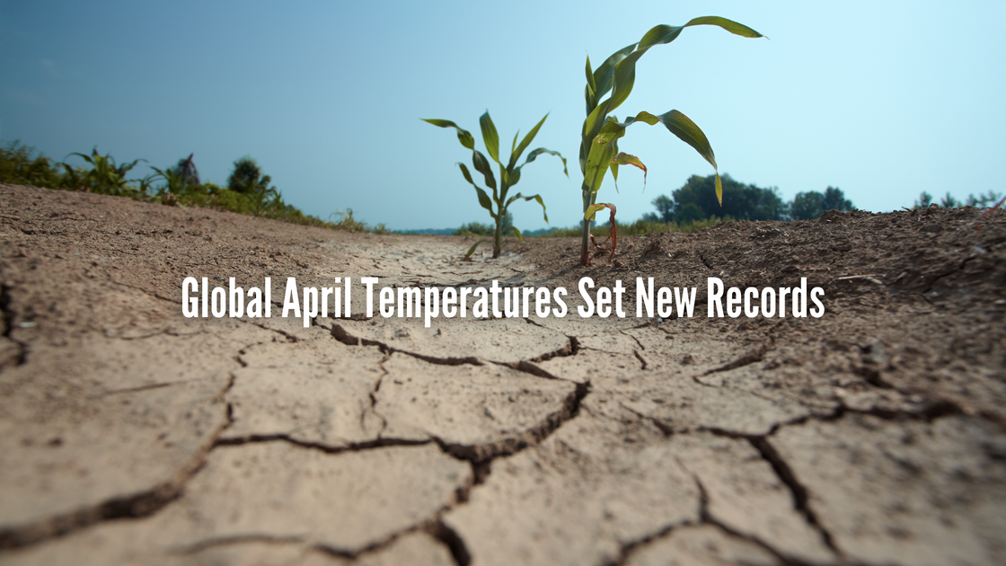 Global April Temperatures Set New Records – Carbon Neutral Britain