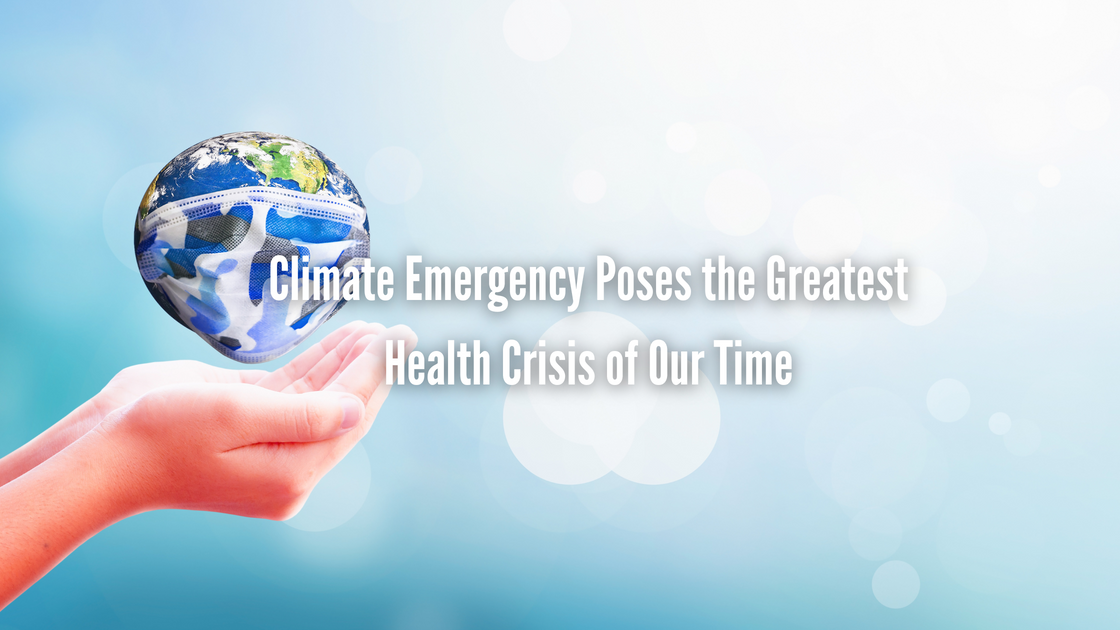 Climate Emergency Poses the Greatest Health Crisis of Our Time – Carbon ...